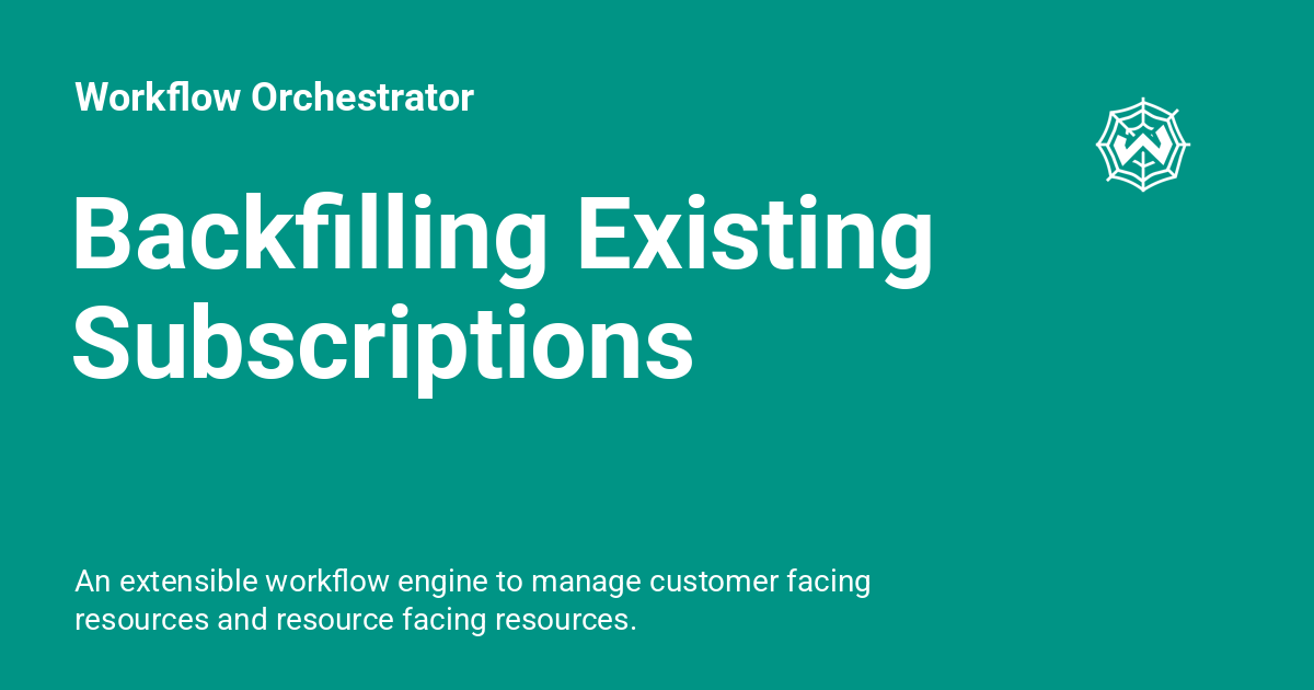 Backfilling Existing Subscriptions - Workflow Orchestrator